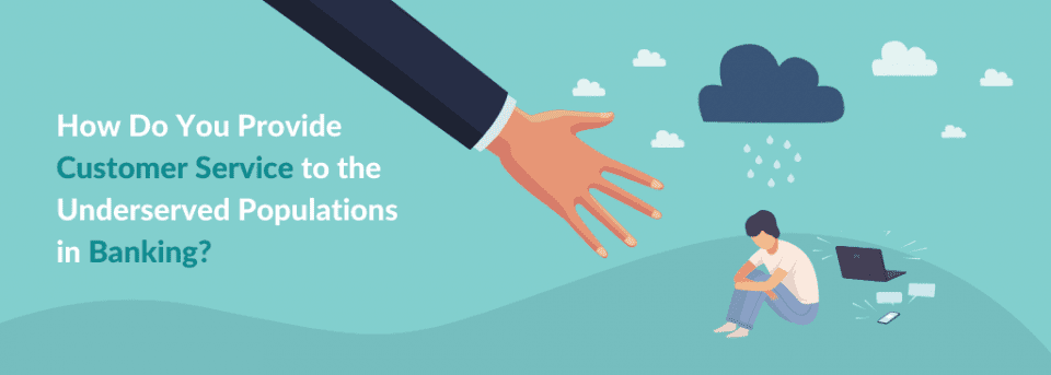 Customer service to the underserved population in the banking industry