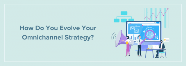 8 Ways to Evolve Your Omnichannel Strategy from Ground Up