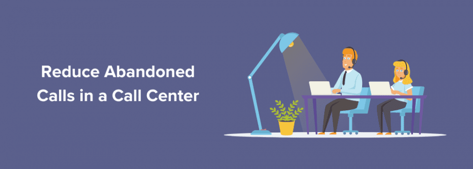 Top 7 Ways to Reduce Abandoned Calls in Your Call Center