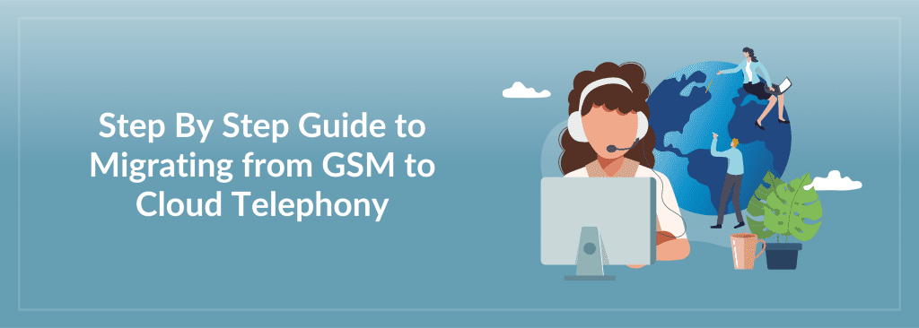 Migration from GSM to Cloud Telephony - A Step-by-Step Guide