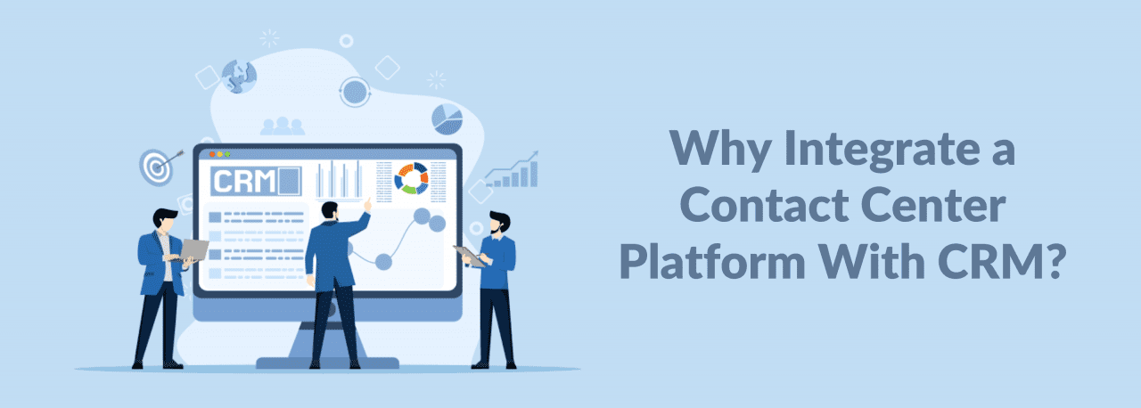 Top 6 Reason to Integrate CRM With Contact Center Platform