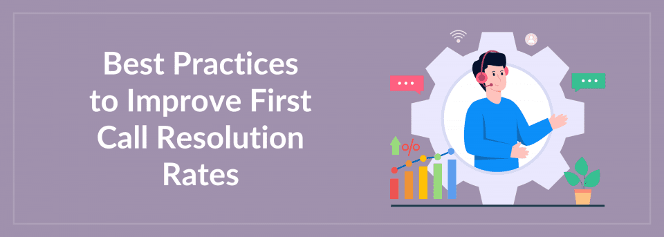10 Best Practices to Improve Your First Call Resolution Rate